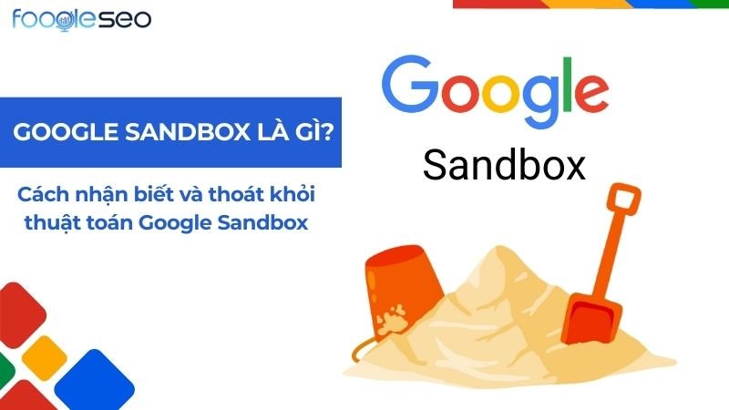 Google Sandbox là gì? Cách nhận biết và thoát khỏi thuật toán